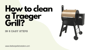How To Clean Traeger Grill? (6 Easy Steps Explained)